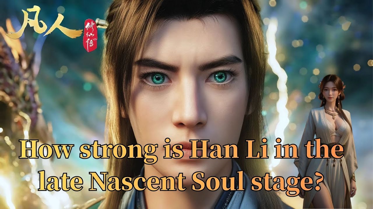 How strong is Han Li after advancing to the late Nascent Soul stage ...