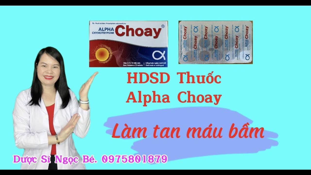 Alpha Choay là thuốc gì? Có trị được vết máu bầm tím, sưng, phù nề ...