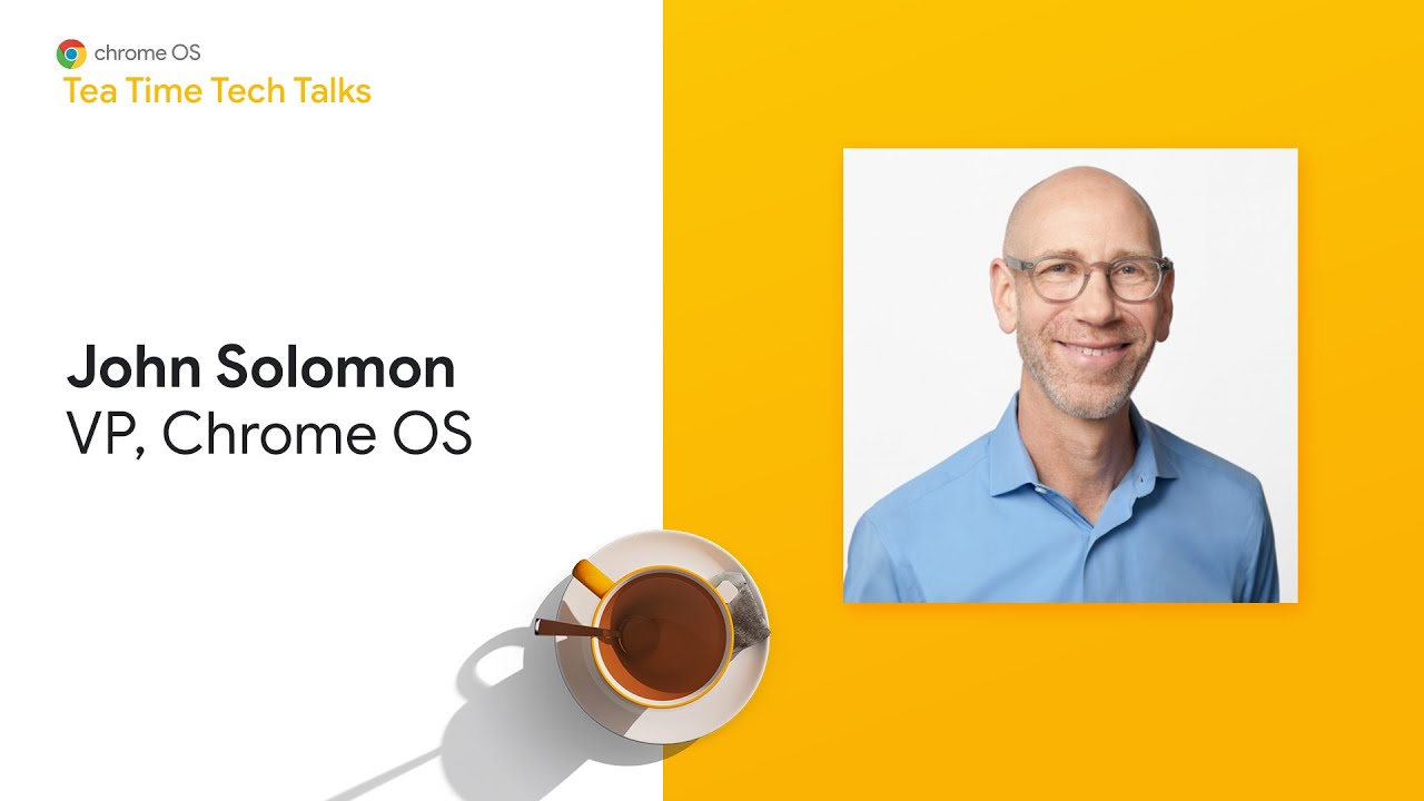 Chrome Enterprise: Tea Time Tech Talk with John Solomon, VP, Chrome OS ...