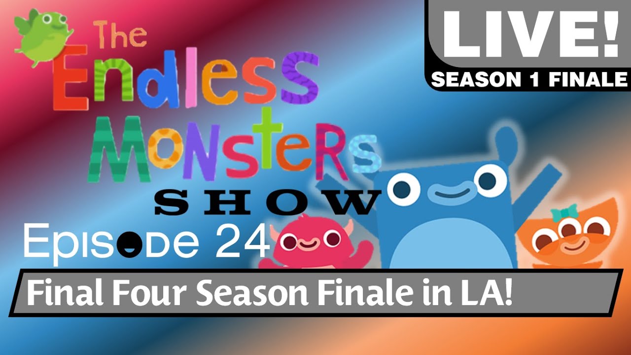 The Endless Monsters Show: S1E24 - Final Four Season Finale in LA ...