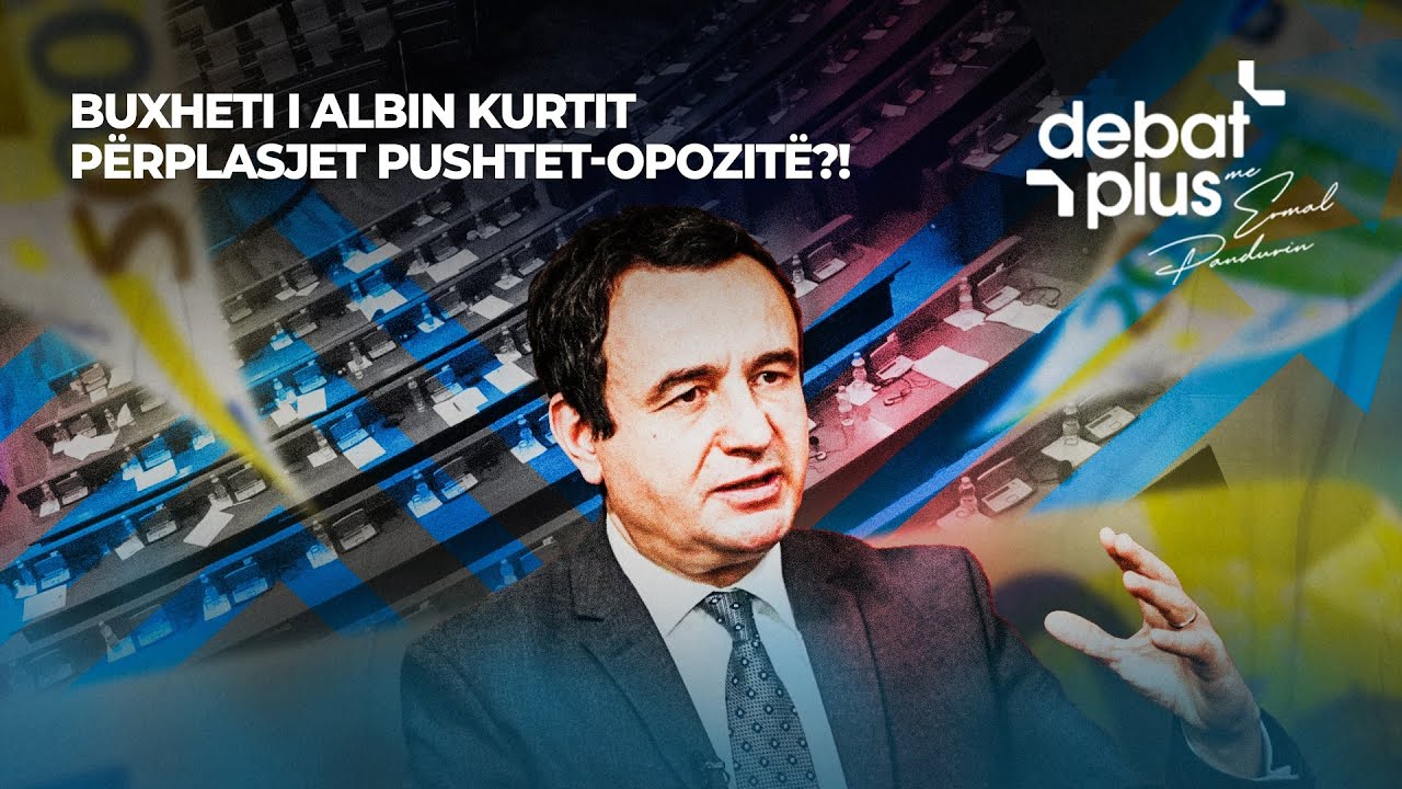 BUXHETI I ALBIN KURTIT/ PËRPLASJET PUSHTET-OPOZITË?! - Debat Plus me Ermal Pandurin - YouTube