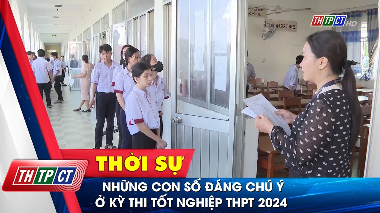 Những con số đáng chú ý ở kỳ thi tốt nghiệp THPT 2024| Cần Thơ TV - YouTube