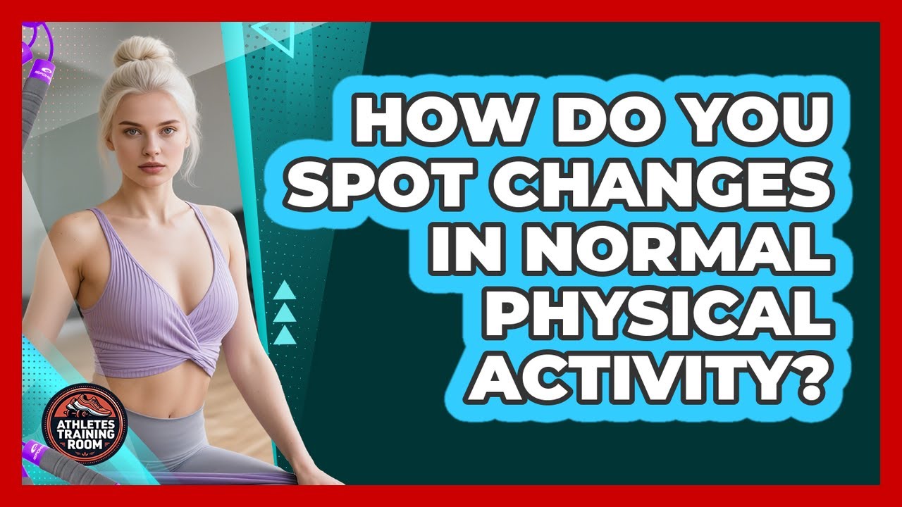 How Do You Spot Changes In Normal Physical Activity? - YouTube