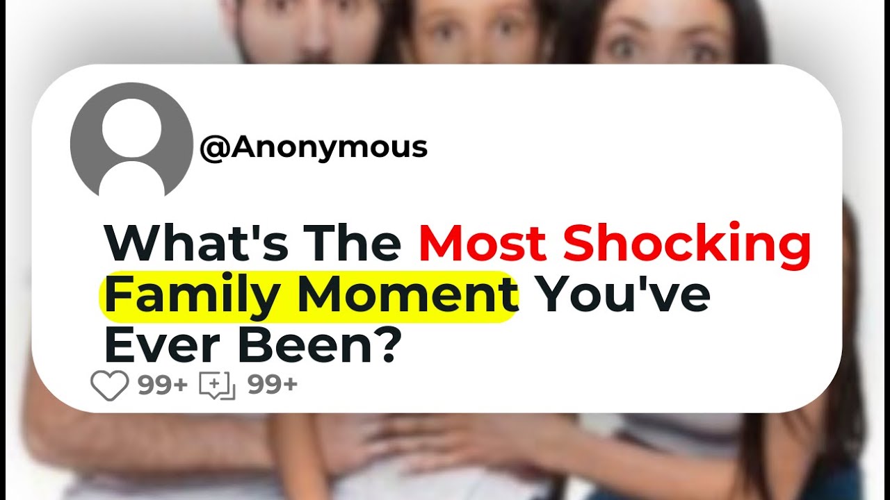 What's The Most Shocking Family Moment You've Ever Been? - YouTube