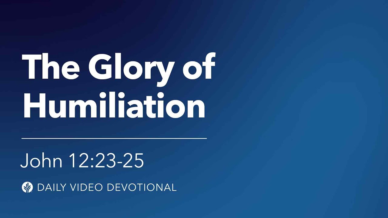 The Glory of Humiliation | John 12:23–25 | Our Daily Bread Video Devotional - YouTube