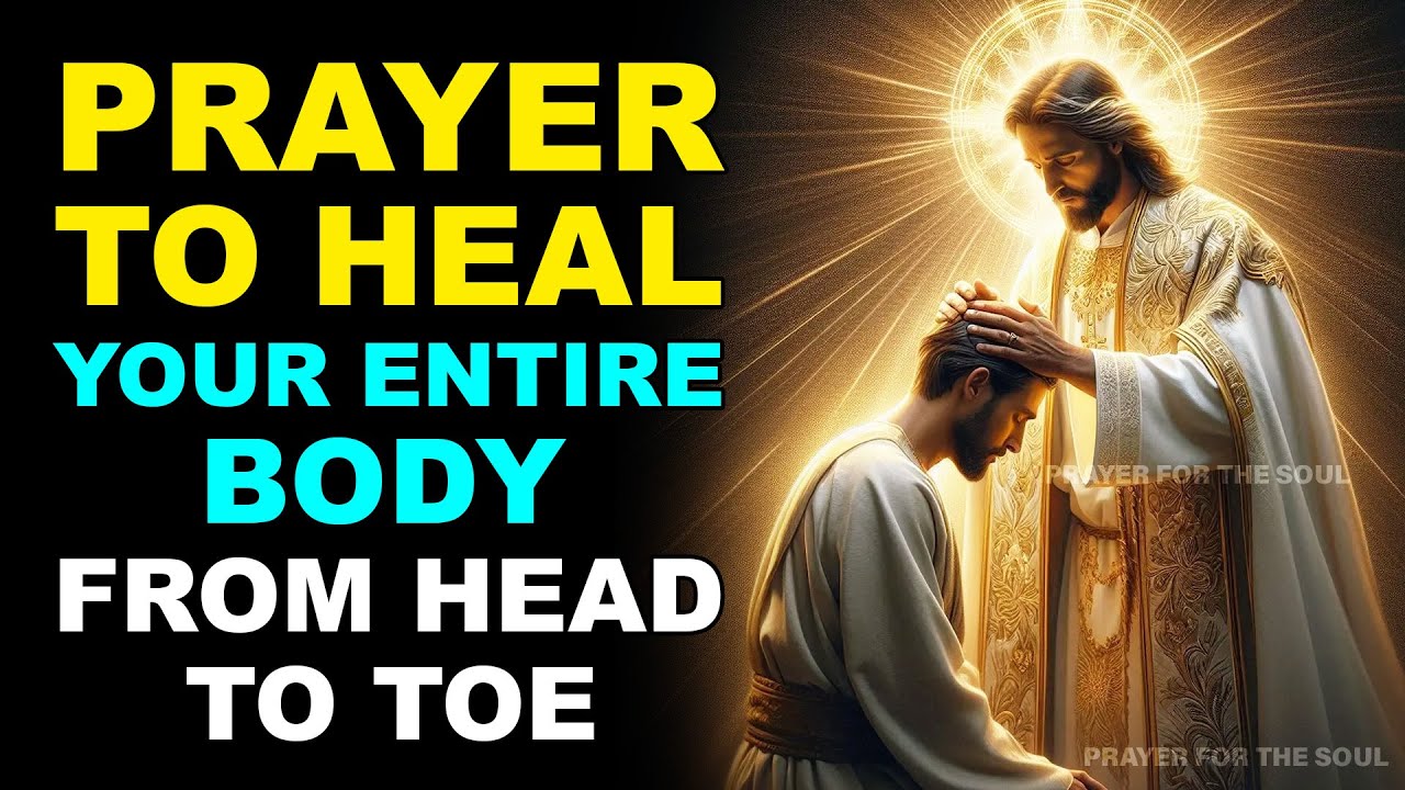 PRAYER TO HEAL YOUR ENTIRE BODY FROM HEAD TO TOE | POWERFUL HEALING ...