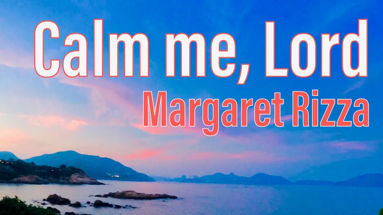 Calm me, Lord. By Margaret Rizza - YouTube