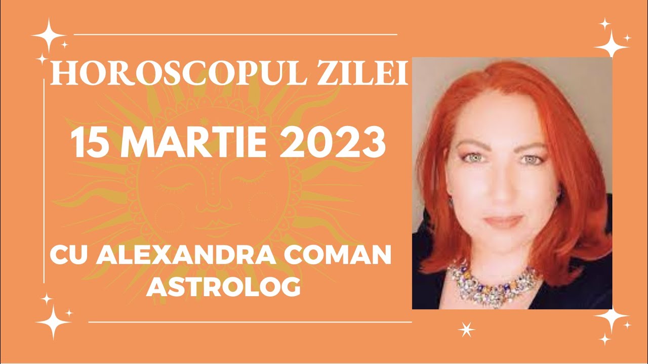 Horoscopul Zilei - 15 Martie 2023 cu Astrolog Alexandra Coman - YouTube
