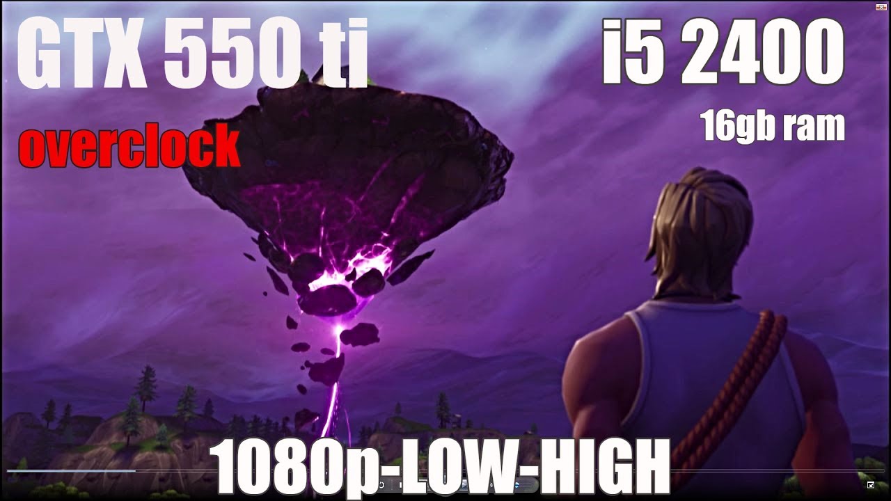 Fortnite / (overclock)GTX 550 ti / i5 2400 / 16gb ram / 1080p-LOW to ...