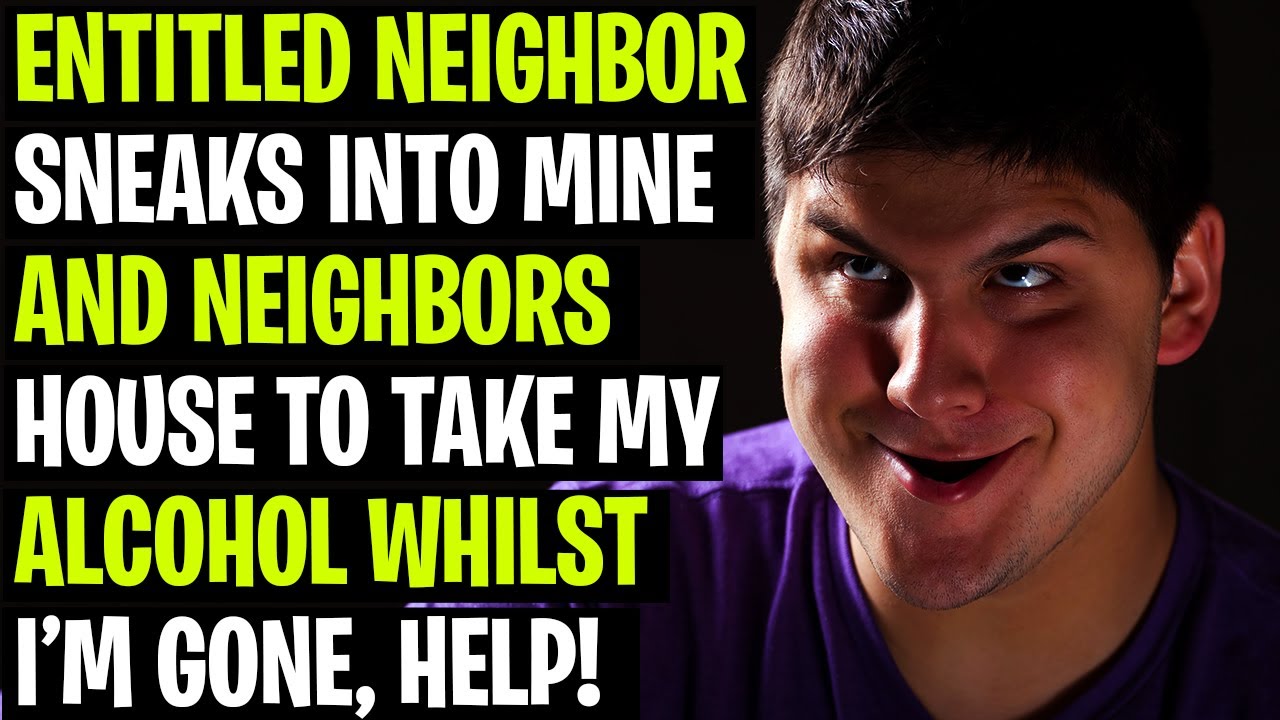 Entitled Neighbor Sneaks Into Mine and Neighbors House To Take My ...