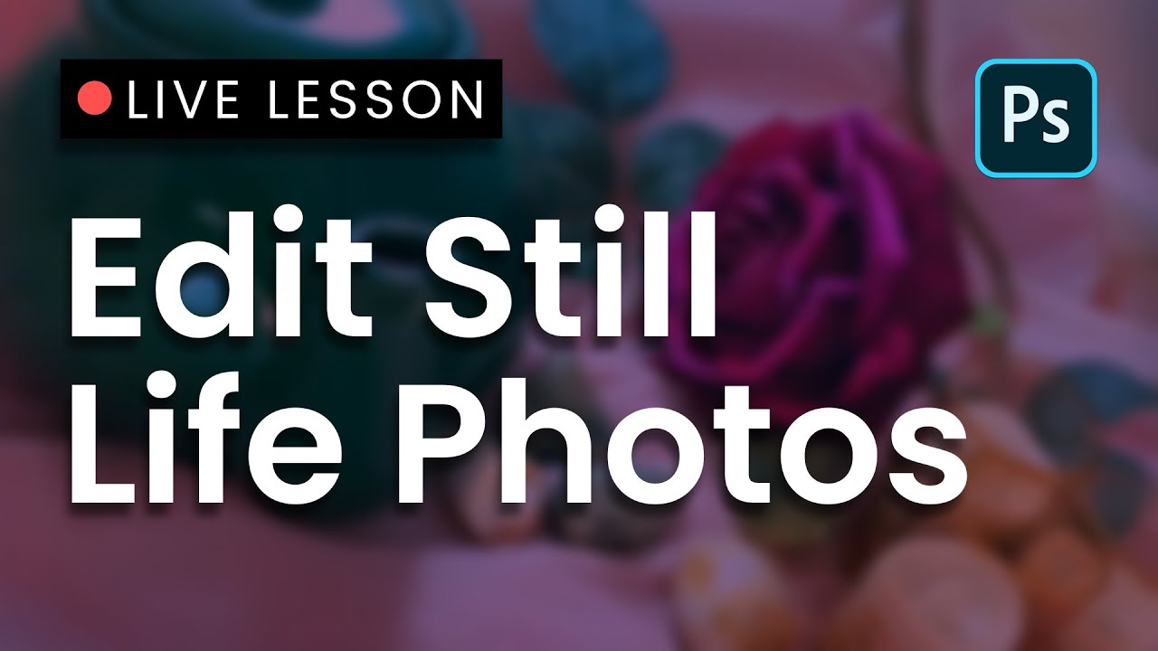 Live Lesson: Editing Still Life Photos - YouTube