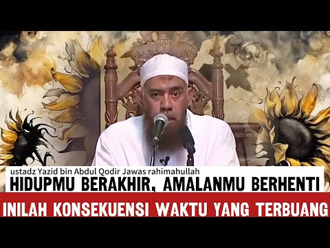 Saudaraku, waktumu terus berkurang - ustadz Yazid bin Abdul Qodir Jawas rahimahullah 