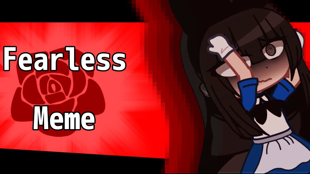 Fearless Meme ! RE-UPLOAD! Thx: @itsaQura for making the thumbnail ...