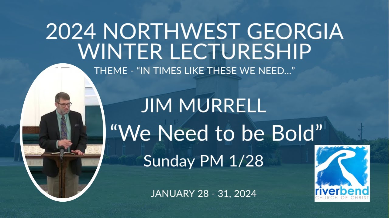 Jim Murrell " We Need to be Bold" "2024 NW GA Winter Lectureship" PM 01 ...