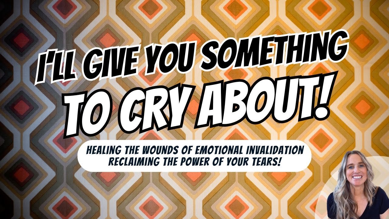 I'll Give You Something to Cry About * Healing Your Childhood Wounds ...