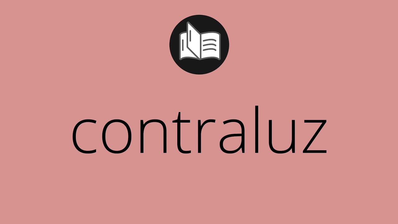 Que significa CONTRALUZ • contraluz SIGNIFICADO • contraluz DEFINICIÓN ...