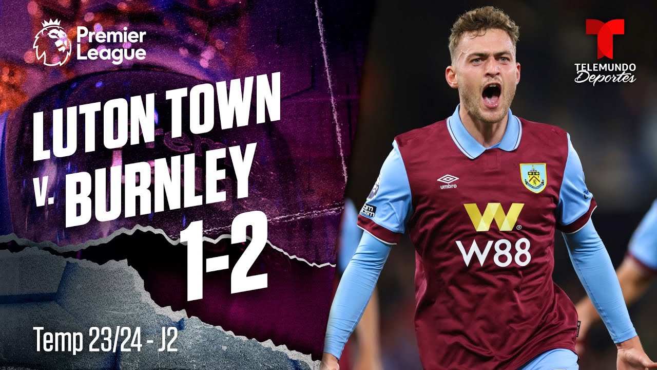Highlights & Goles: Luton Town v. Burnley 1-2 | Premier League ...