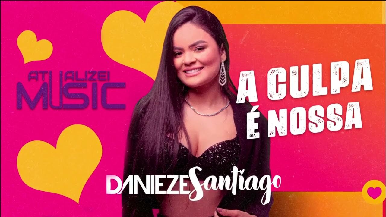 DANIEZE SANTIAGO CULPA É NOSSA 2023 MUSICA NOVA - YouTube