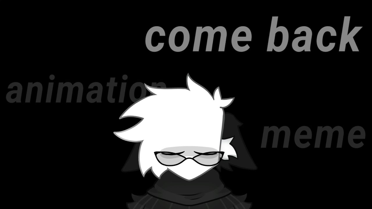 come back animation meme --. - YouTube
