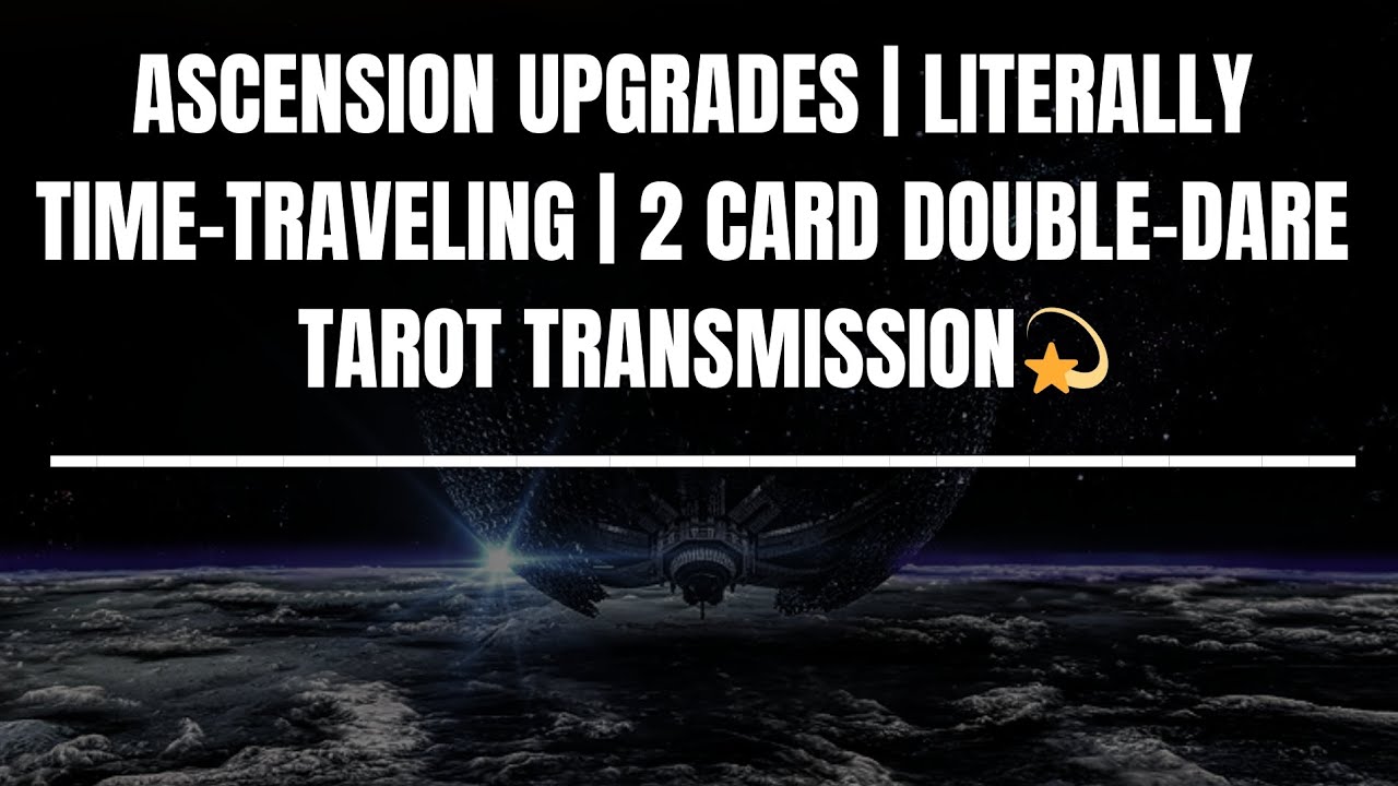 Ascension Upgrades | Literally Time-Traveling | 2 Card Double-Dare Tarot Transmission 💫 - YouTube