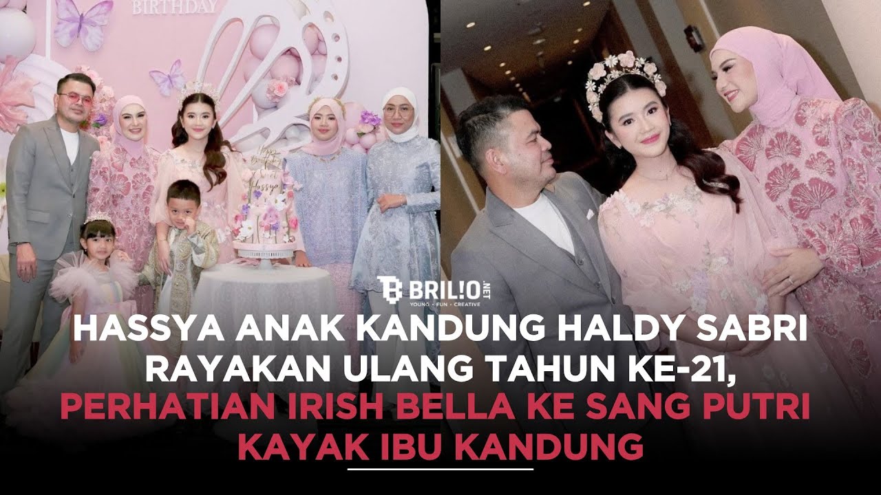 Hassya anak Haldy Sabri rayakan ultah ke-21, perhatian Irish Bella ke ...