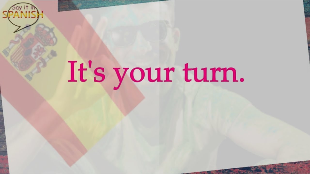 It's your turn. | Say it in Spanish - YouTube