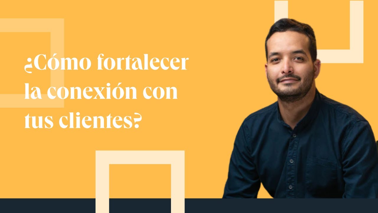Cómo fortalecer la conexión con tus clientes - YouTube
