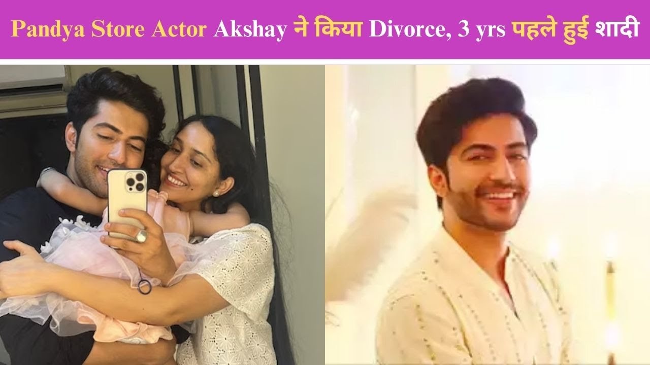 Pandya Store Actor Akshay Kharodia ने किया Divorce का Announcement , 3 ...