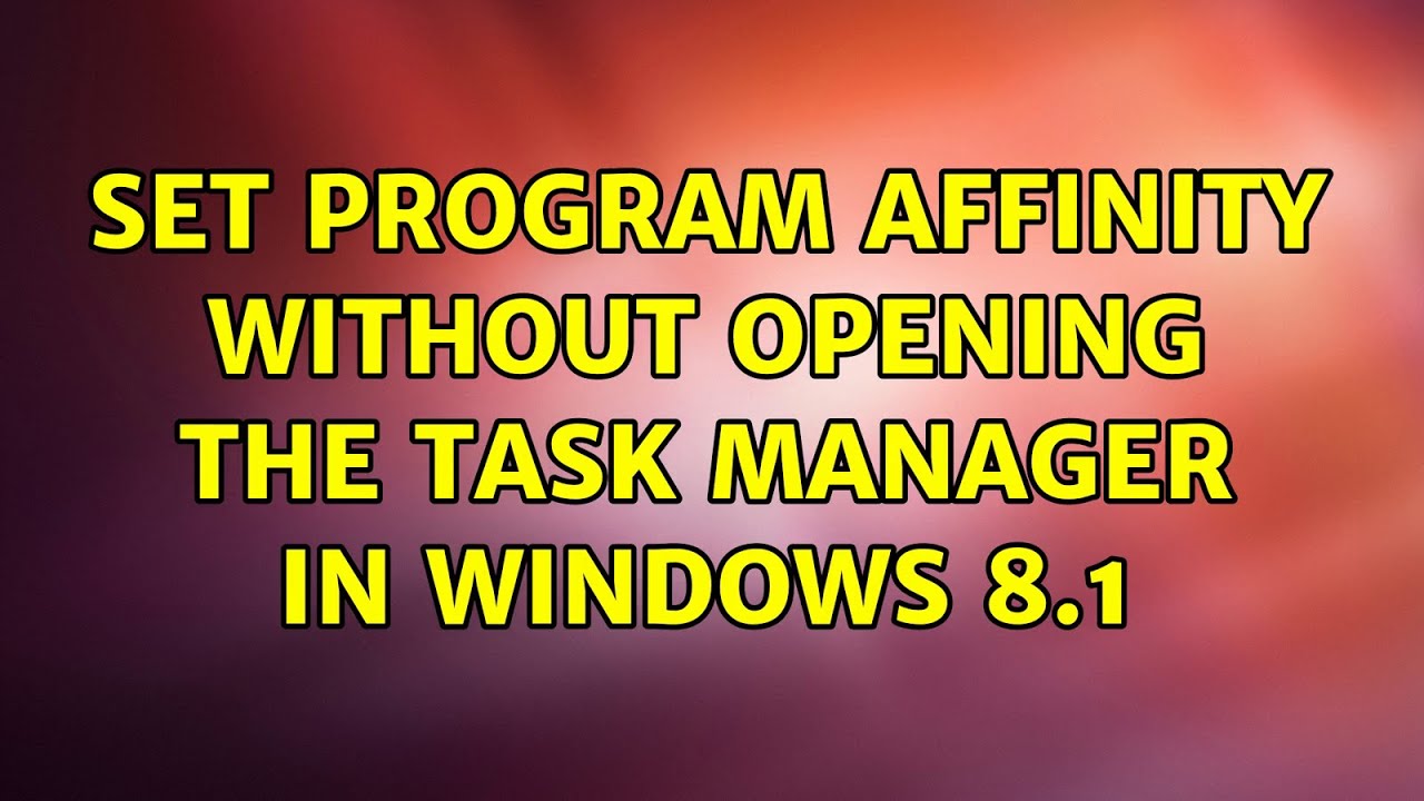 Set program affinity without opening the task manager in Windows 8.1 ...