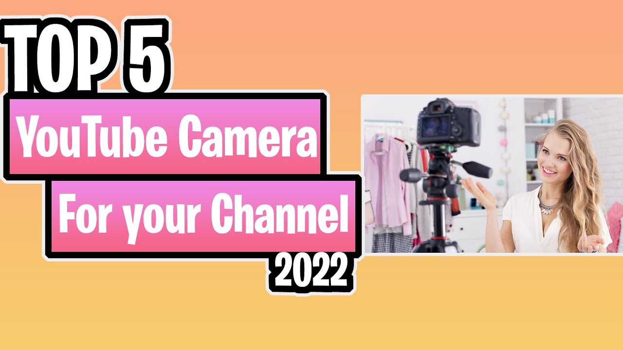 TOP 5 Best YouTube Camera for your Channel of 2022 - YouTube