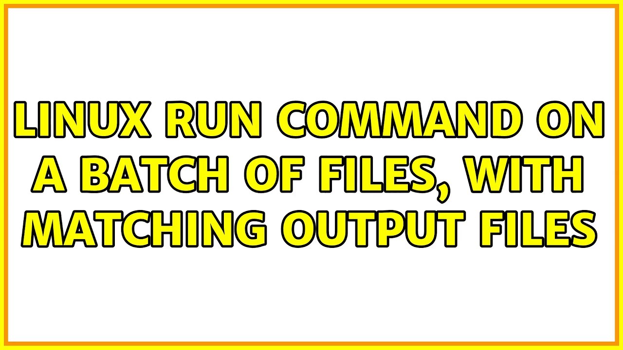 Linux: Run command on a batch of files, with matching output files (4 ...