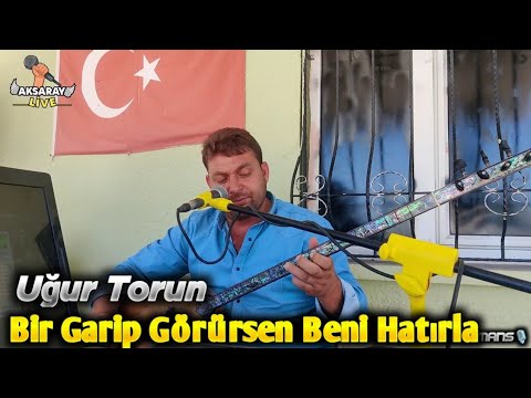 Uğur Torun Bir Garip Görürsen Beni Hatırla