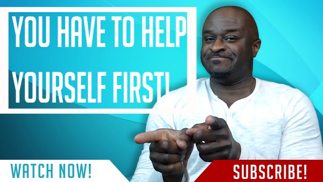 You Have To Help Yourself First!!! - YouTube