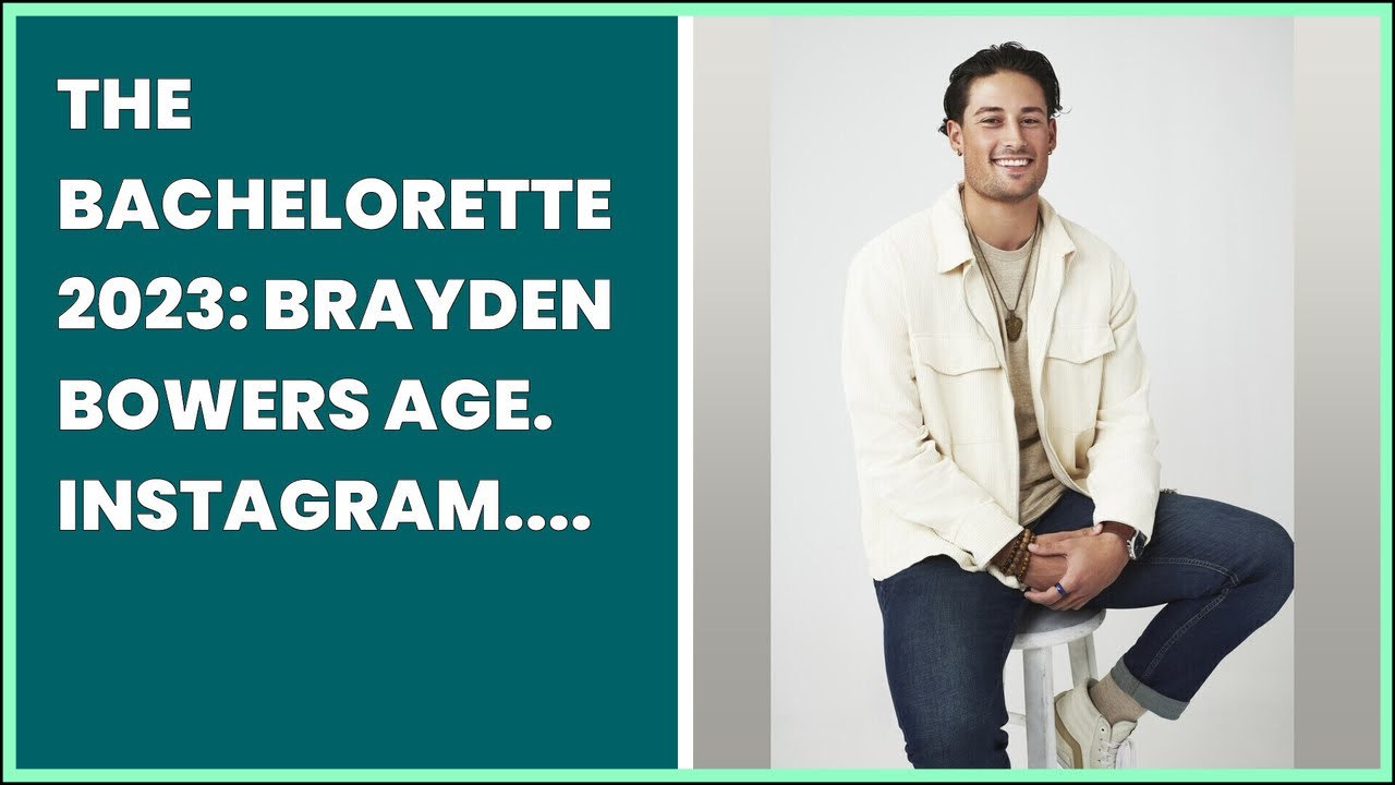 THE BACHELORETTE 2023: BRAYDEN BOWERS AGE. INSTAGRAM. JOB. AND ...