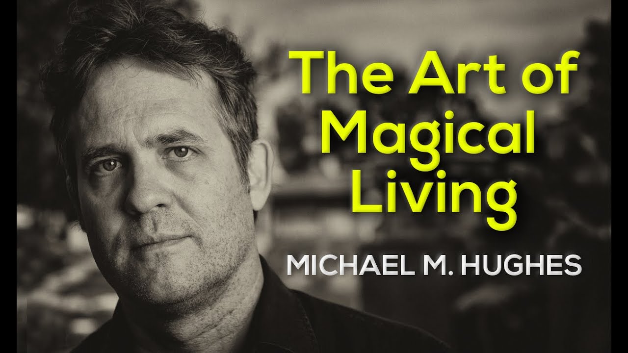 The Art of Magical Living with Michael M. Hughes - YouTube