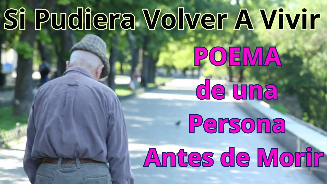 SI PUDIERA VOLVER A VIVIR💌 POEMA DE UNA PERSONA ANTES DE MORIR🛏️ - YouTube