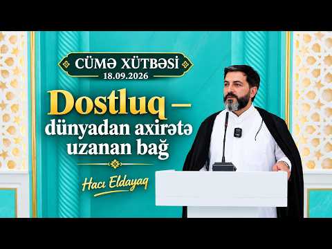 Dostluq—Dünyadan axirətə uzanan bağ | Hacı Eldayaq Huseynov