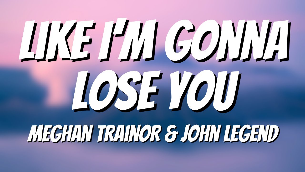 Like I'm Gonna Lose You - Meghan Trainor [Lyrics] ft. John Legend ...