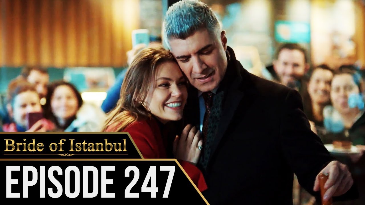 Bride of Istanbul - Episode 247 (English Subtitles) | Istanbullu Gelin ...