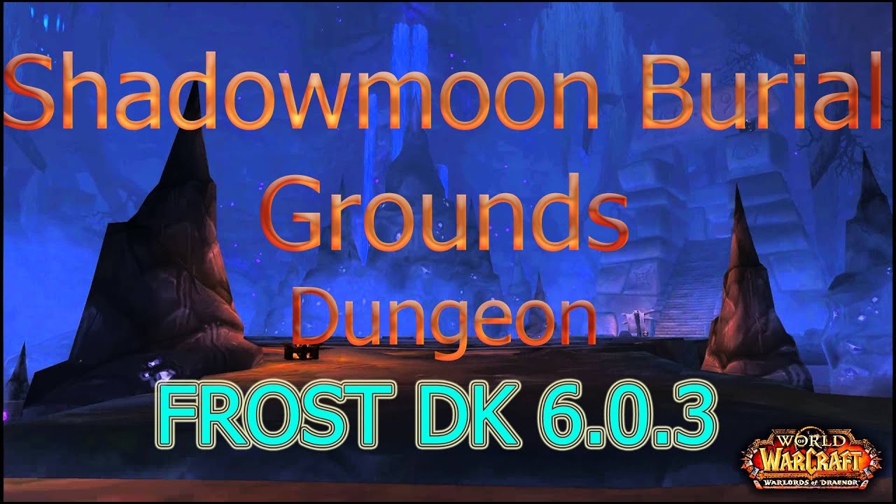 WOW 6.0.3 WOD Shadowmoon Burial Grounds Dungeon With my Frost Mage ...