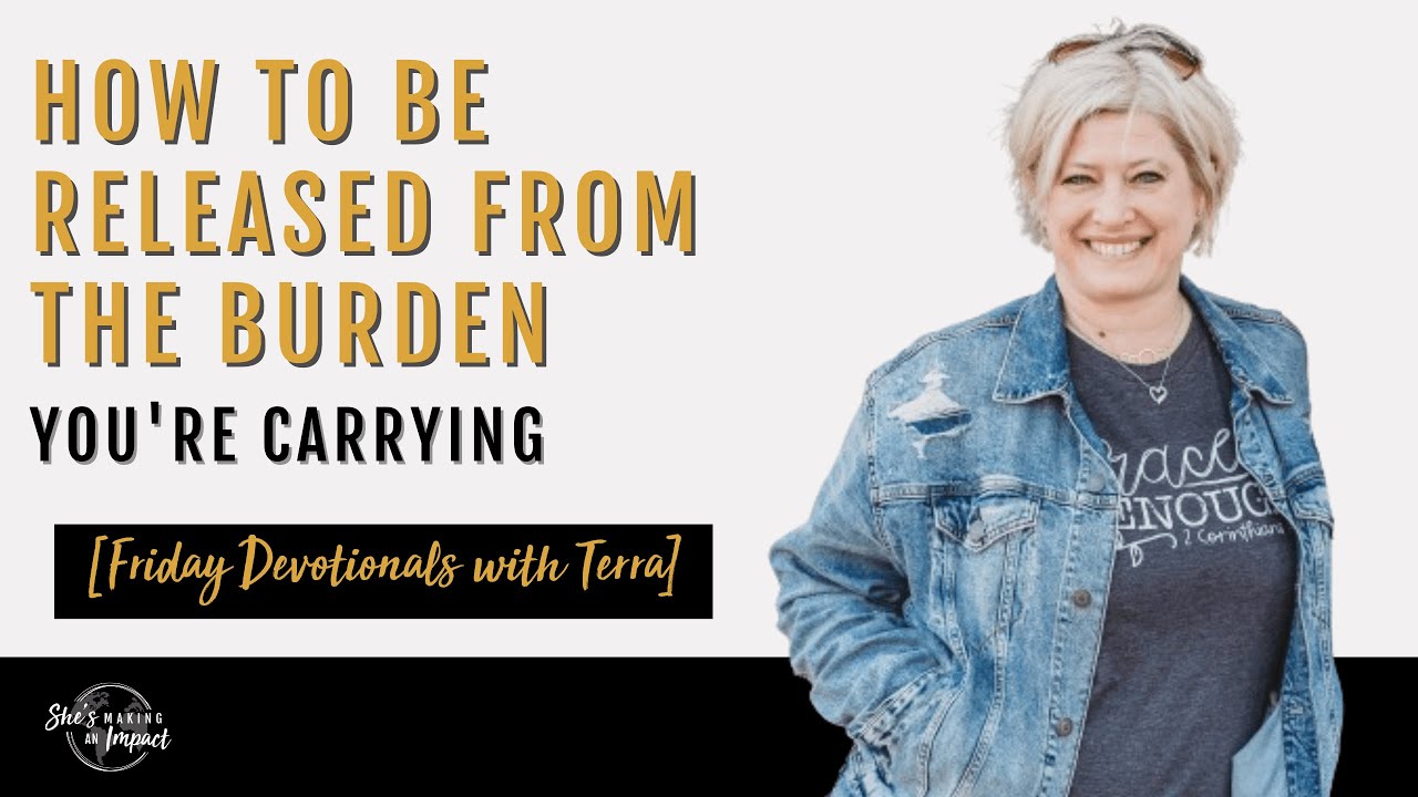 How to be Released from the Burden You’re Carrying - YouTube