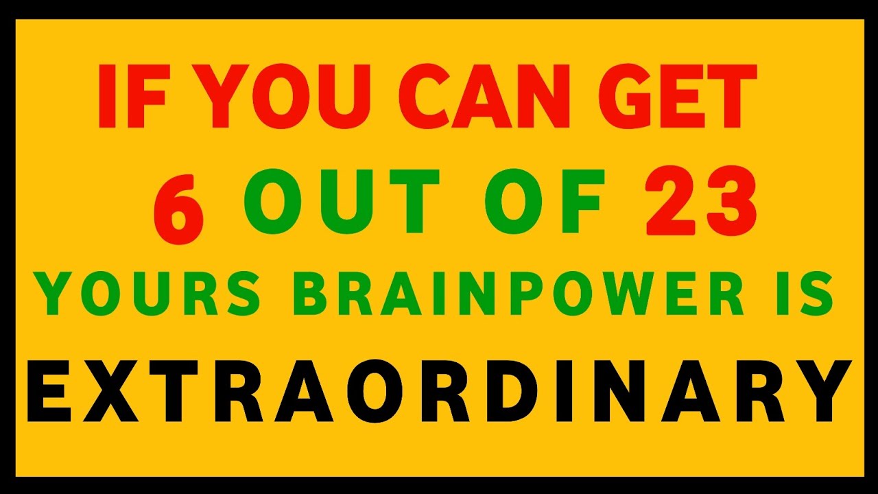 OF YOU CAN GET 6 OUT OF 23 YOURS BRAINPOWER IS EXTRAORDINARY - YouTube
