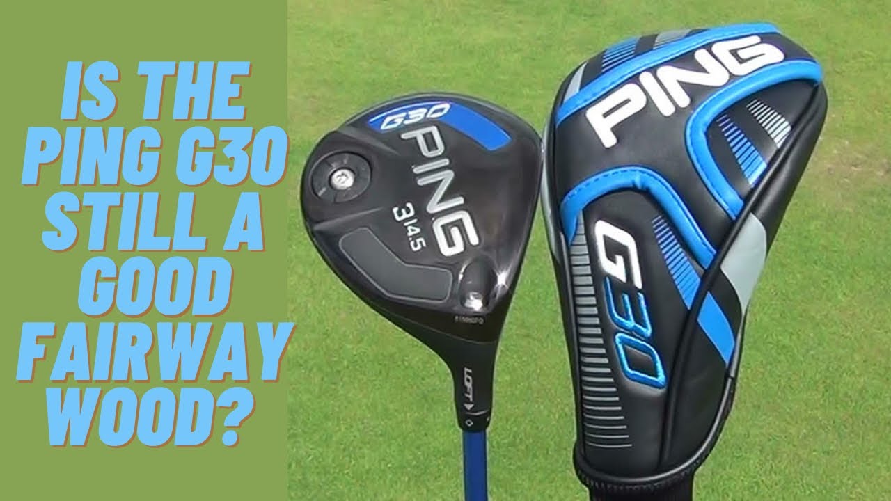 Ping G30 fairway wood. Still a great option or are there better newer ...