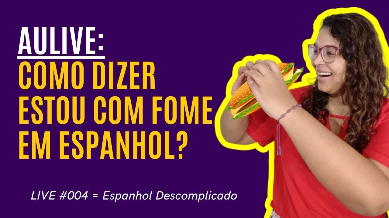 AULIVE #004 - COMO SE FALA "ESTOU COM FOME" (Espanhol Descomplicado ...
