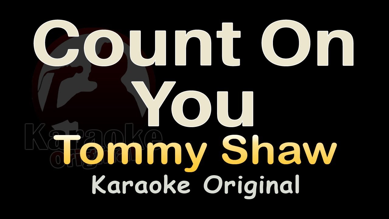 Count On You Karaoke [Tommy Shaw] Count On You Karaoke Original - YouTube