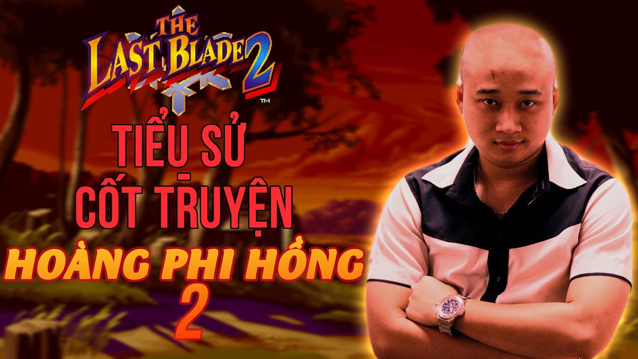 (The Last Blade 2) Tuấn Khó Đỡ khám phá cốt truyện nhân vật Hoàng Phi ...