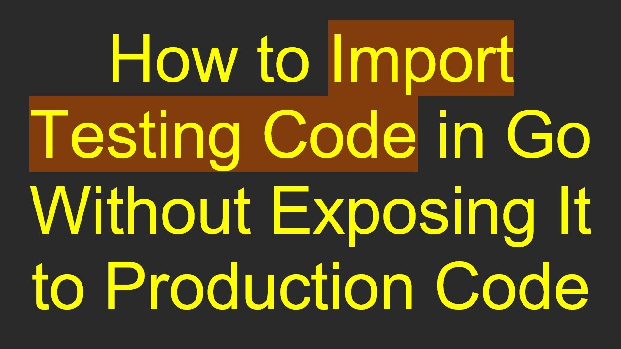 How to Import Testing Code in Go Without Exposing It to Production Code ...