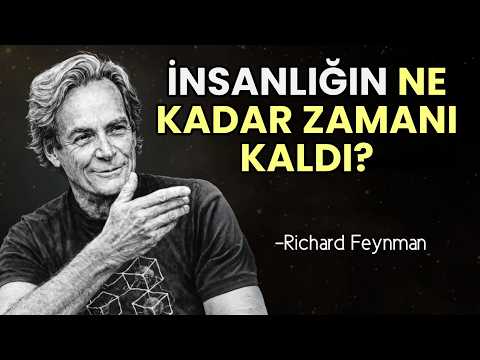 İnsanlık Daha Ne Kadar Süre Var OLACAK? - Feynman'ın Akılalmaz Açıklaması | Richard Feynman