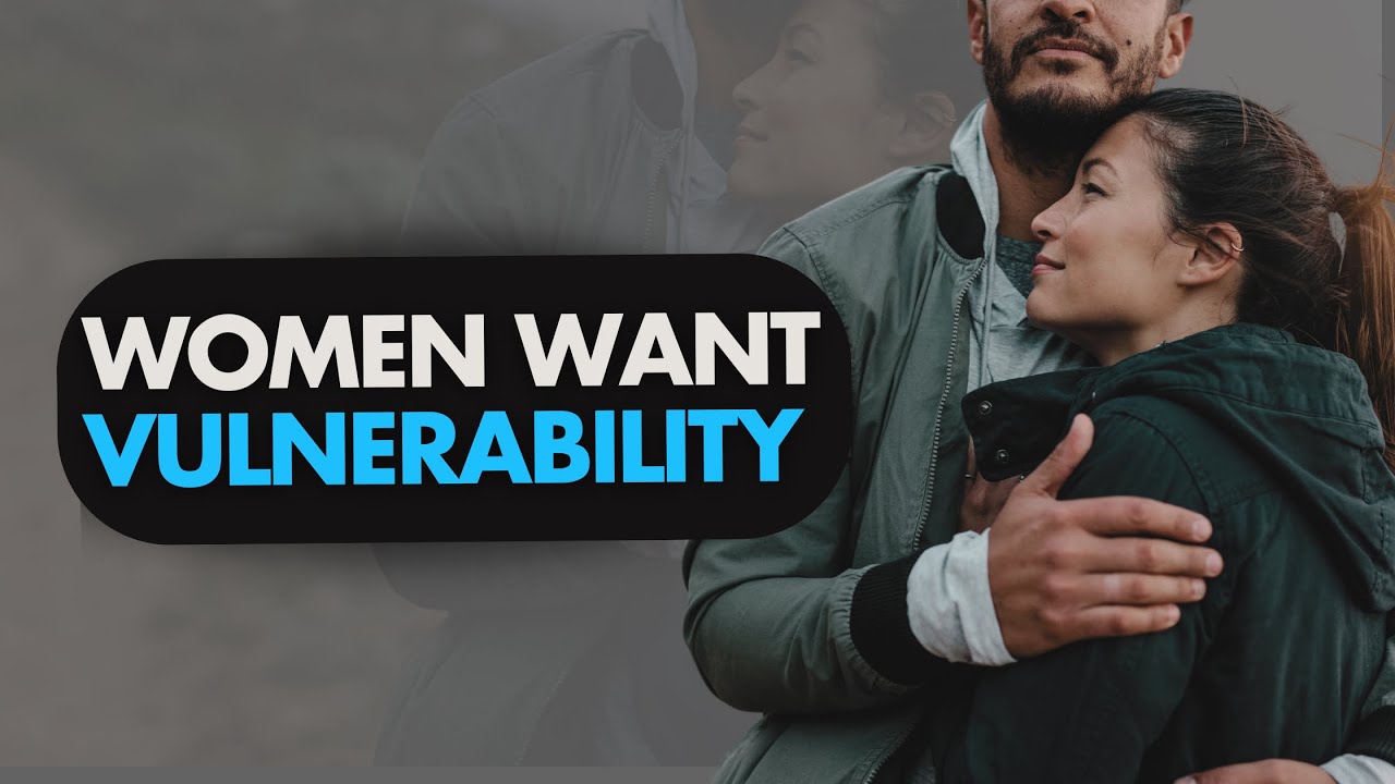 Dont be afraid of vulnerability with women - just do it right and make ...