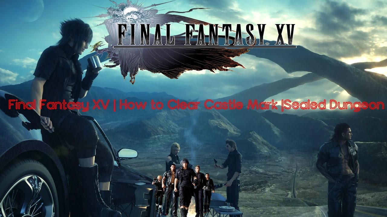 Final Fantasy XV | How To Clear Castle Mark |Sealed Dungeon - YouTube
